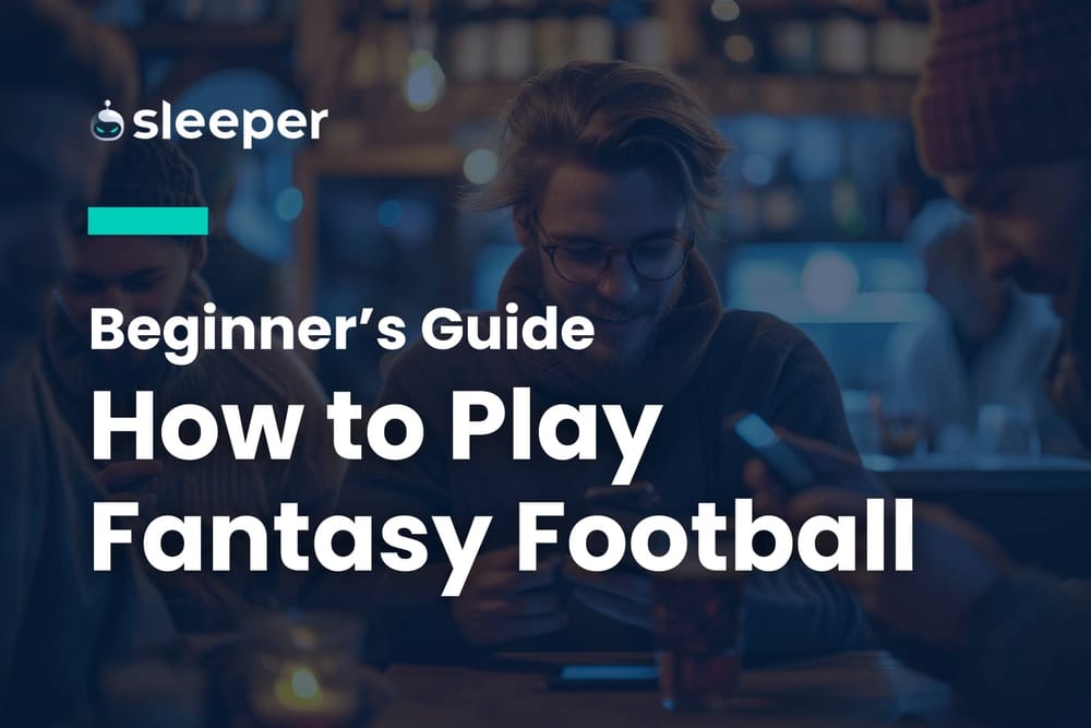 How to Play Fantasy Football: A Complete Beginner’s Guide